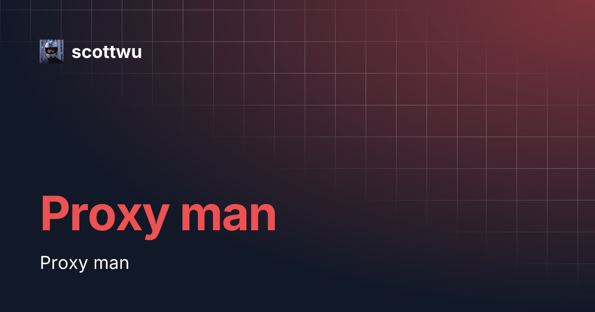 Proxy man | scottwu